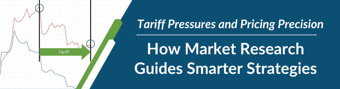 Tariff Pressures and Pricing Precision: How Market Research Guides Smarter Strategies